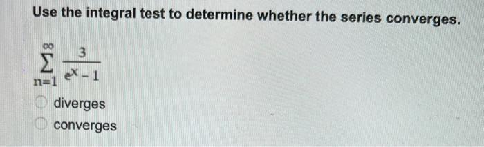 [Solved]: Use the integral test to determine whether the se
