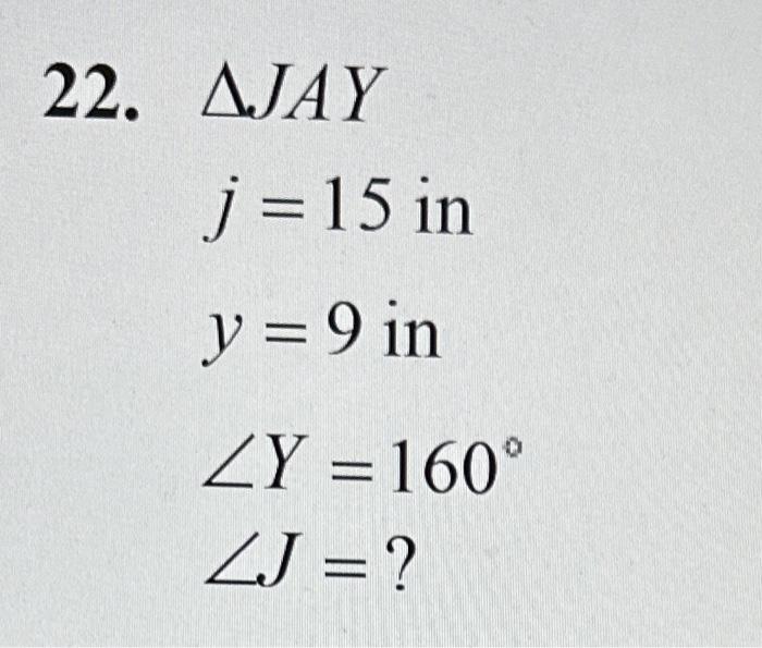 Solved j=15 in y=9 in ∠Y=160∘∠J=?5. Problem 7.3.22 A. There | Chegg.com