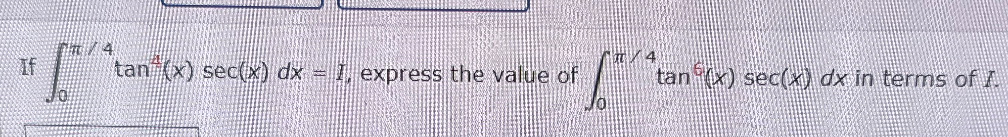 Solved If ∫0π4tan4(x)sec(x)dx=I, express the value of | Chegg.com