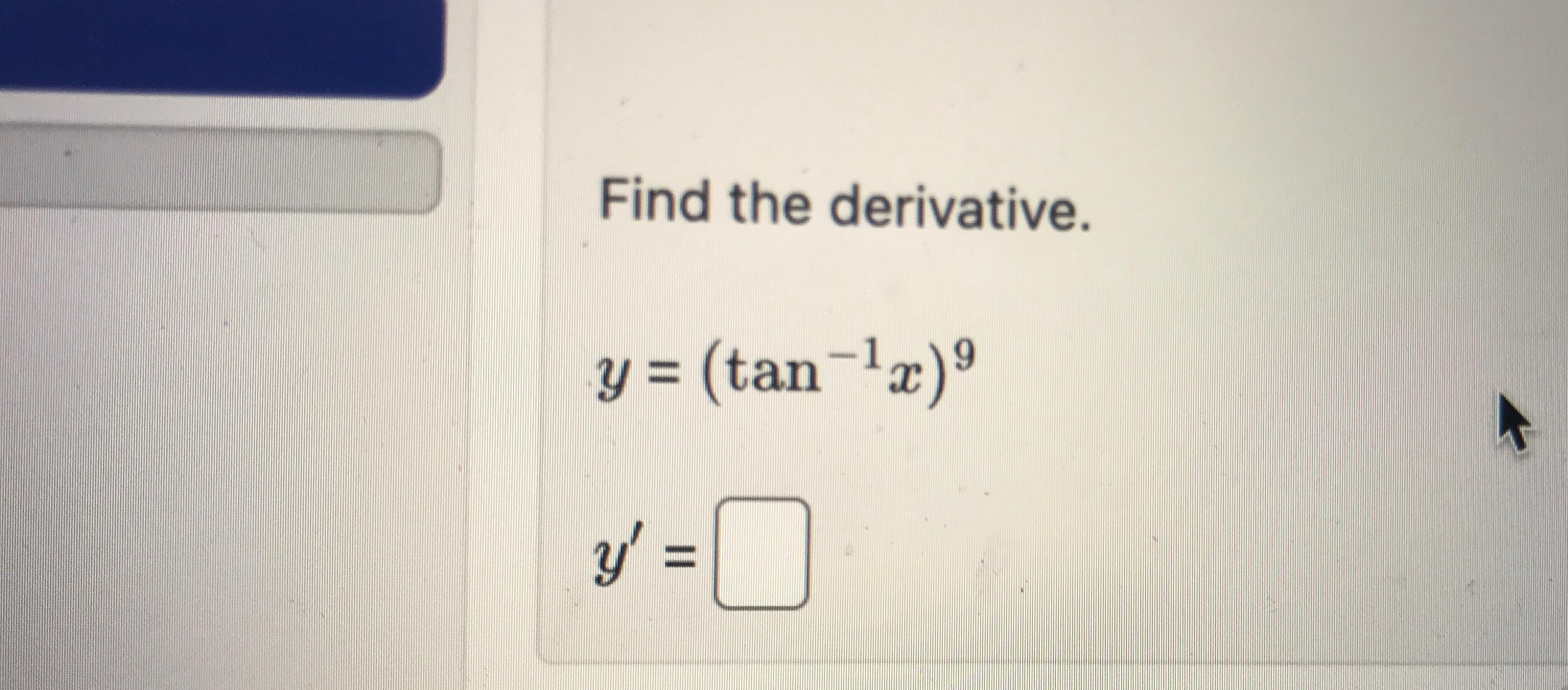 Solved Find the derivative.y=(tan-1x)9y'= | Chegg.com