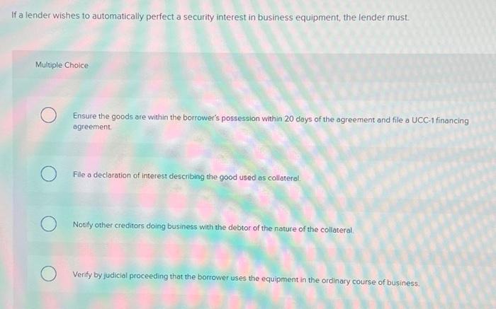 Solved If a lender wishes to automatically perfect a | Chegg.com