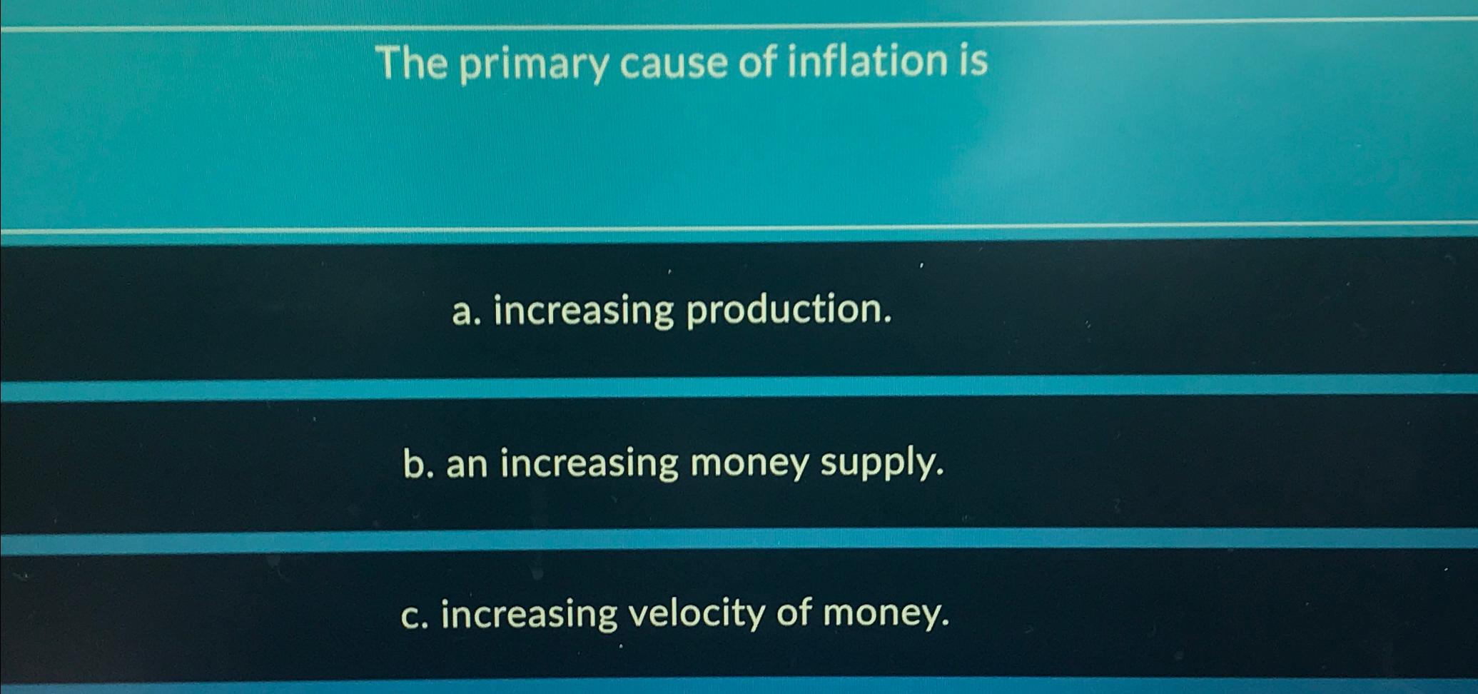 Solved The primary cause of inflation isa. ﻿increasing | Chegg.com