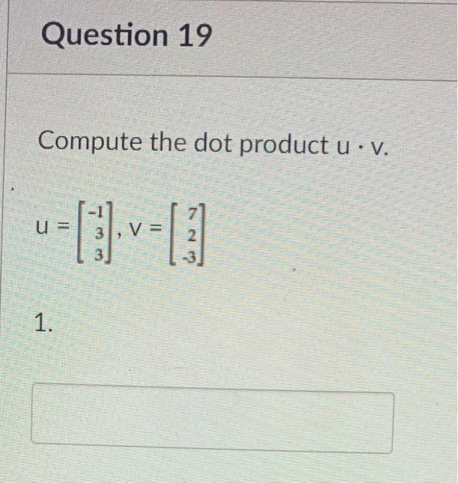 Solved Question 19 Compute the dot product u . V. U = 3 V = | Chegg.com