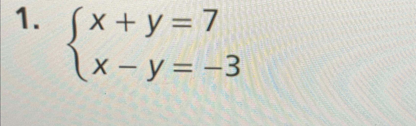 Solved x+y=7x-y=-3 | Chegg.com