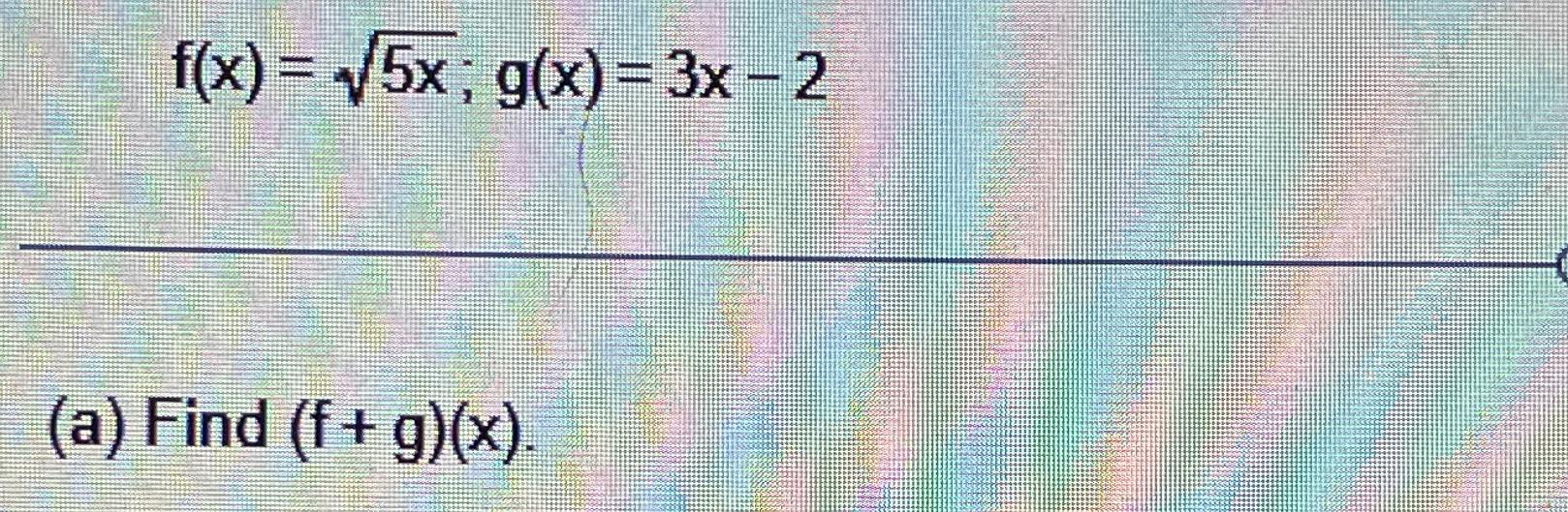 Solved f(x)=5x2;g(x)=3x-2(a) ﻿Find (f+g)(x). | Chegg.com