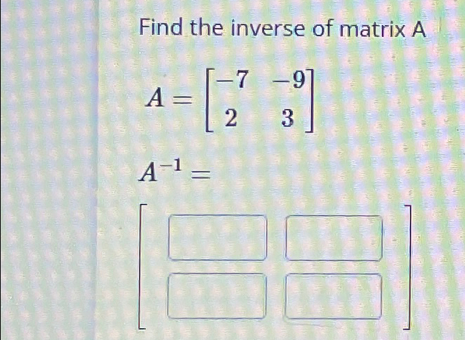 Solved Find the inverse of matrix AA=[-7-93]2A-1=[??] | Chegg.com