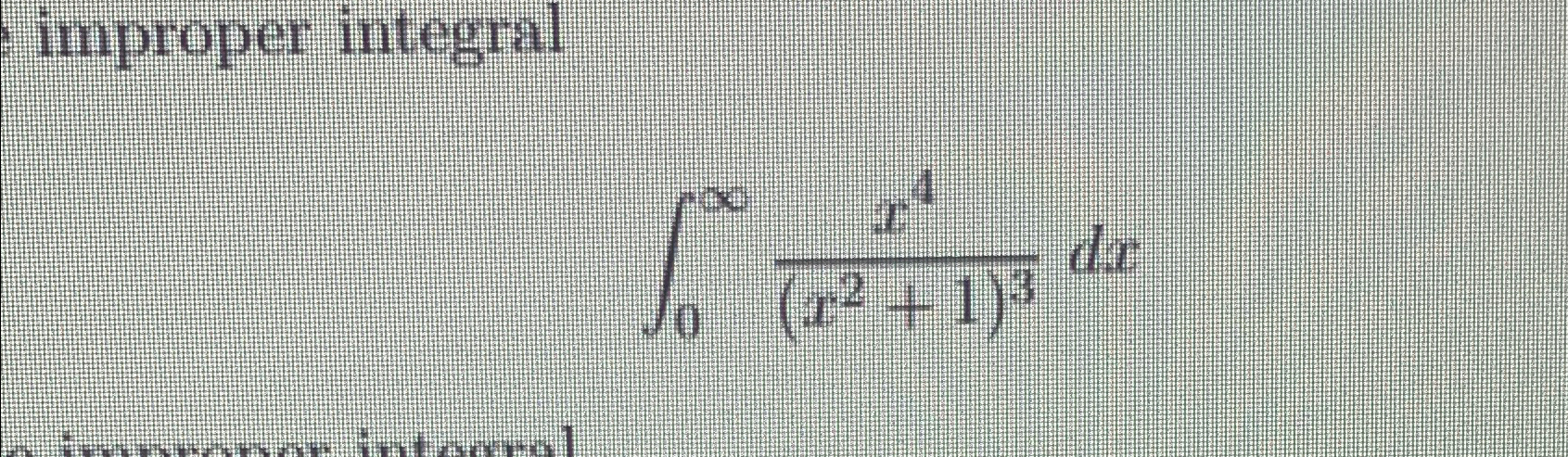 Solved improper integral∫0∞x4(x2+1)3dx | Chegg.com