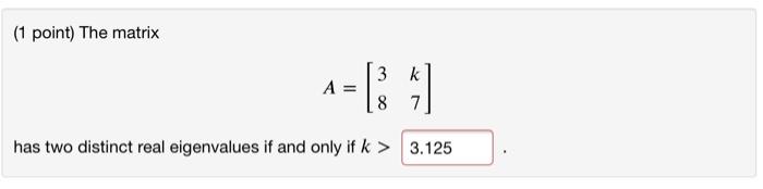 Solved (1 point) The matrix A= 3 k 8 7 has two distinct real | Chegg.com