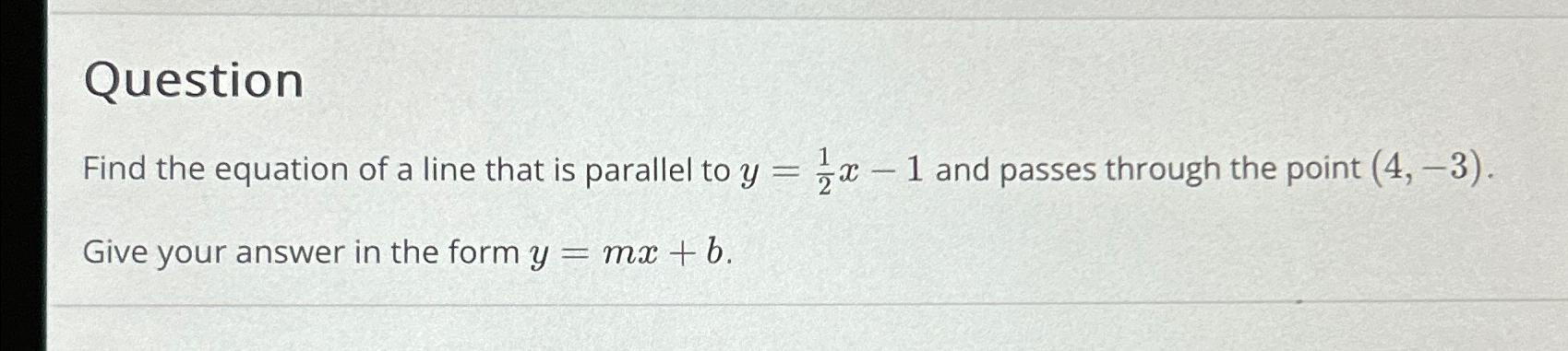 Solved QuestionFind the equation of a line that is parallel | Chegg.com