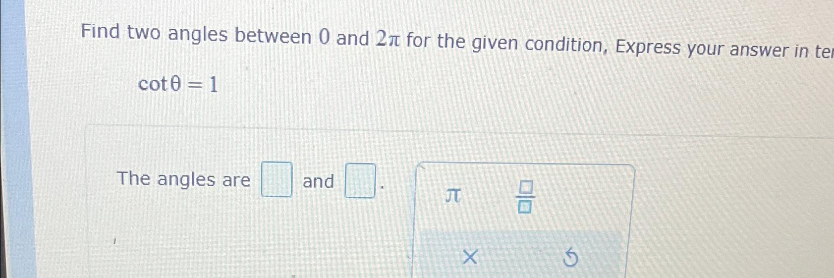 Solved Find two angles between 0 ﻿and 2π ﻿for the given | Chegg.com