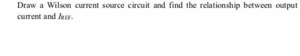 Solved Draw a Wilson current source circuit and find the | Chegg.com