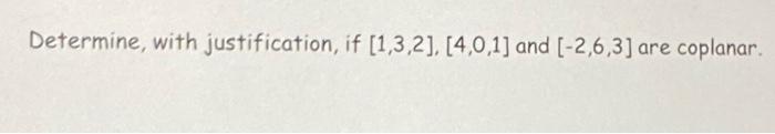 Solved Determine, with justification, if [1,3,2],[4,0,1] and | Chegg.com