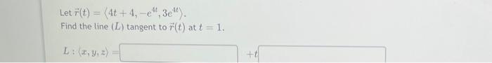 Solved Let r(t)= 4t+4,−e4t,3e4t . Find the line (L) tangent | Chegg.com