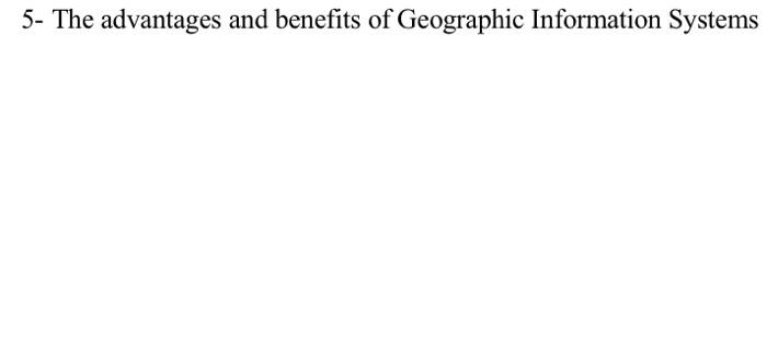 Solved 5- The advantages and benefits of Geographic | Chegg.com