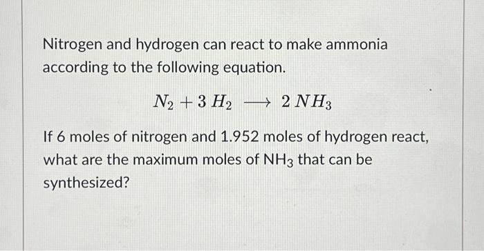 Solved Nitrogen and hydrogen can react to make ammonia | Chegg.com