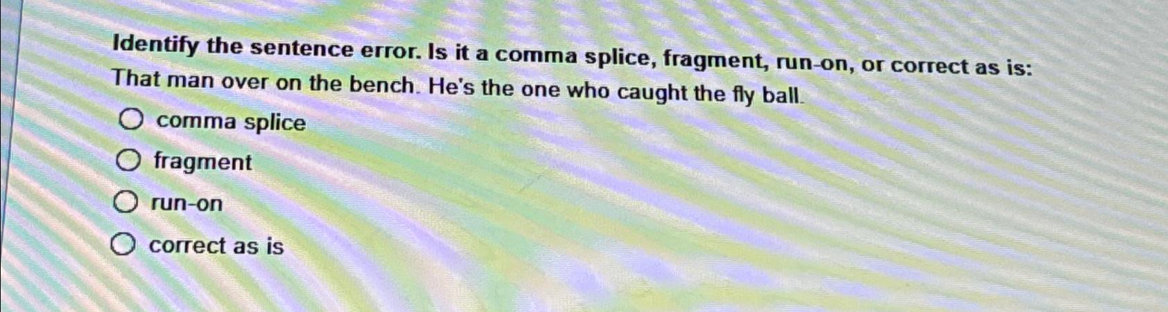 Solved Identify the sentence error. Is it a comma splice, | Chegg.com