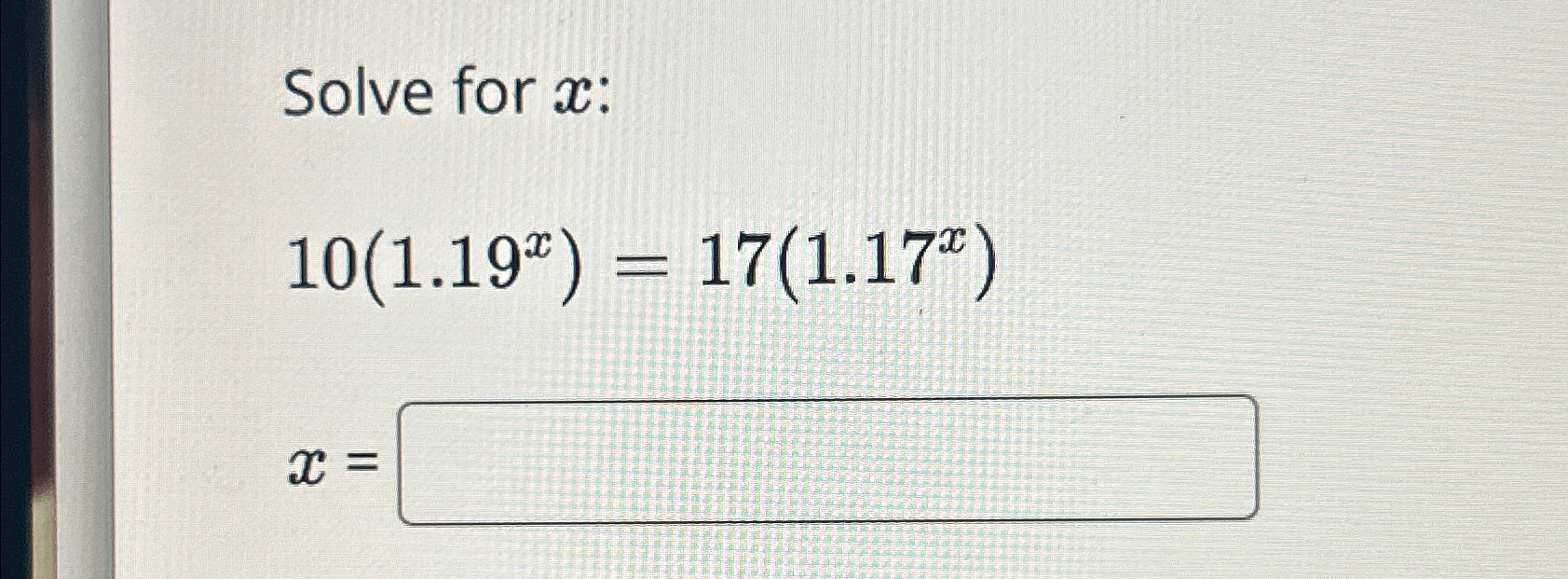 Solved Solve for x ﻿:10(1.19x)=17(1.17x)x= | Chegg.com