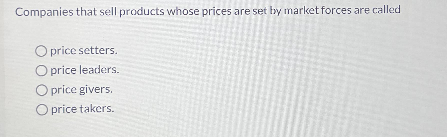 Solved Companies that sell products whose prices are set by | Chegg.com