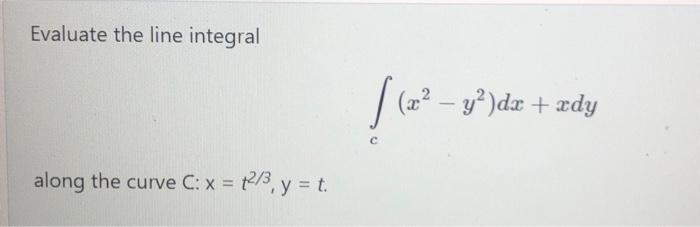 Solved Evaluate the line integral ∫c(x2−y2)dx+xdy along the | Chegg.com