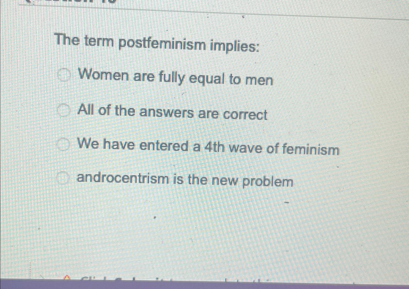 Solved The term postfeminism implies:Women are fully equal | Chegg.com