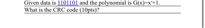 Solved Given data is 1101101 and the polynomial is | Chegg.com