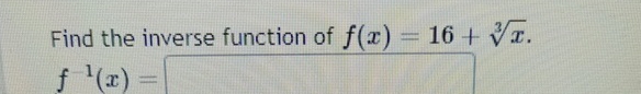 Solved Find the inverse function of f(x)=16+x3.f-1(x) | Chegg.com