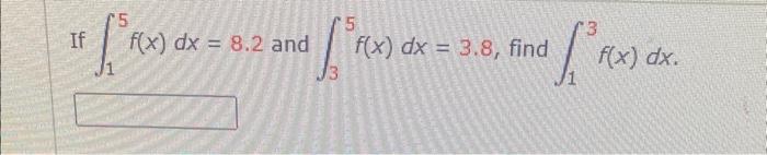 Solved If ∫15f(x)dx=8.2 and ∫35f(x)dx=3.8, find ∫13f(x)dx | Chegg.com