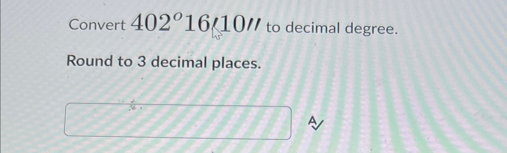 Solved Convert 402°1610??? ﻿to decimal degree.Round to 3 | Chegg.com