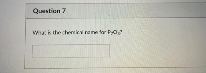 Solved Question 7 What is the chemical name for P2O3? | Chegg.com