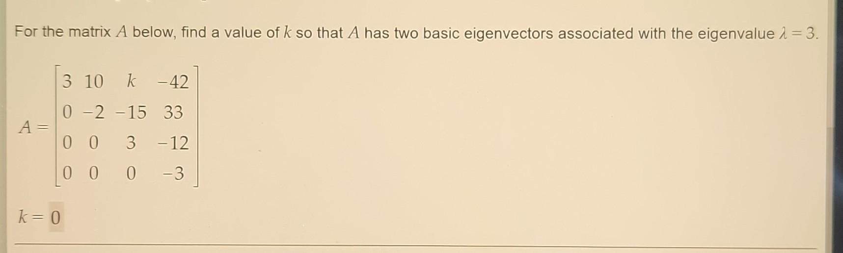 Solved For the matrix A below, find a value of k so that A | Chegg.com