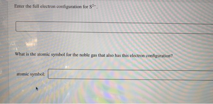 Solved Enter the full electron configuration for S2- What is | Chegg.com