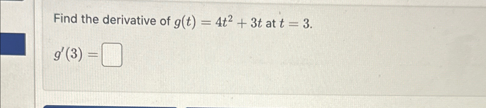 Solved Find the derivative of g(t)=4t2+3t ﻿at t=3.g'(3)= | Chegg.com