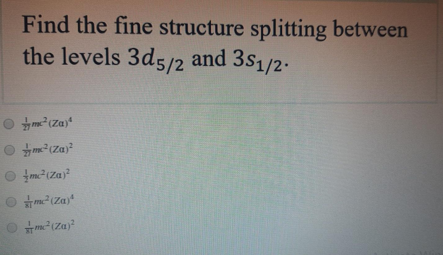 Solved Find the fine structure splitting between the levels | Chegg.com