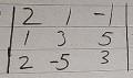 Solved |[2,1,-1],[1,3,5],[2,-5,3]| ﻿Evaulate the determinant | Chegg.com