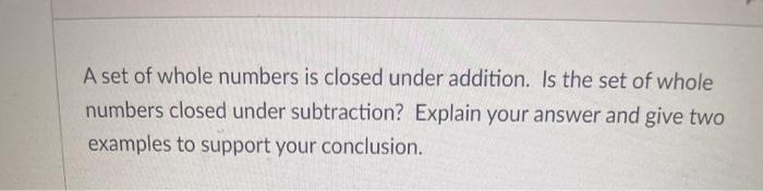 Solved A set of whole numbers is closed under addition. Is | Chegg.com