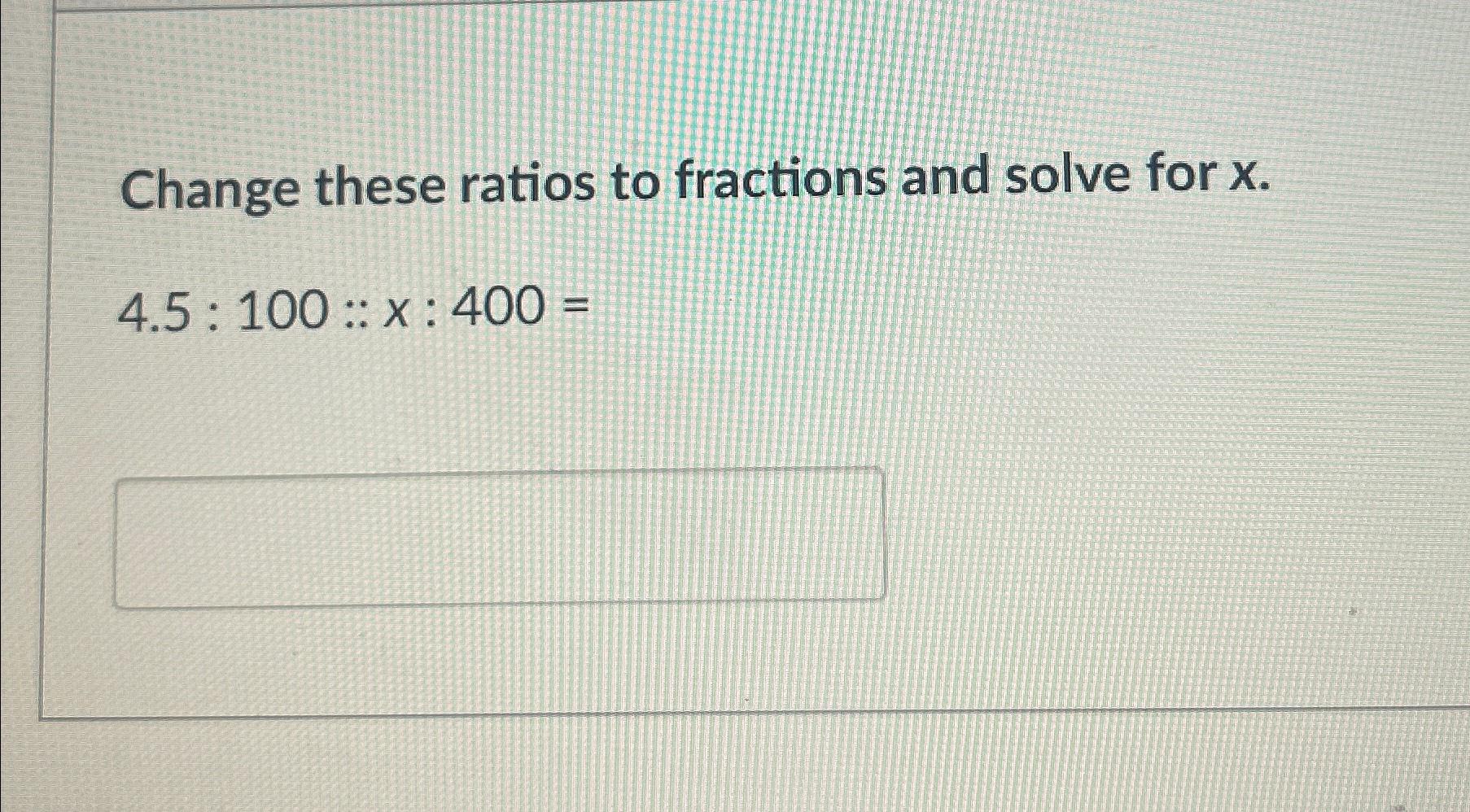 Solved Change these ratios to fractions and solve for | Chegg.com