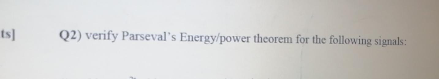 Solved ts] Q2) verify Parseval's Energy/power theorem for | Chegg.com