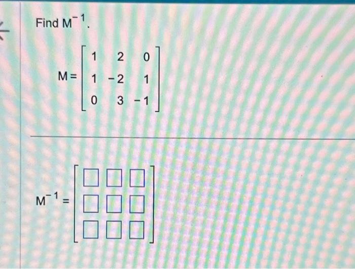 Solved Find M−1 M=⎣⎡1102−2301−1⎦⎤ M−1=[a] | Chegg.com