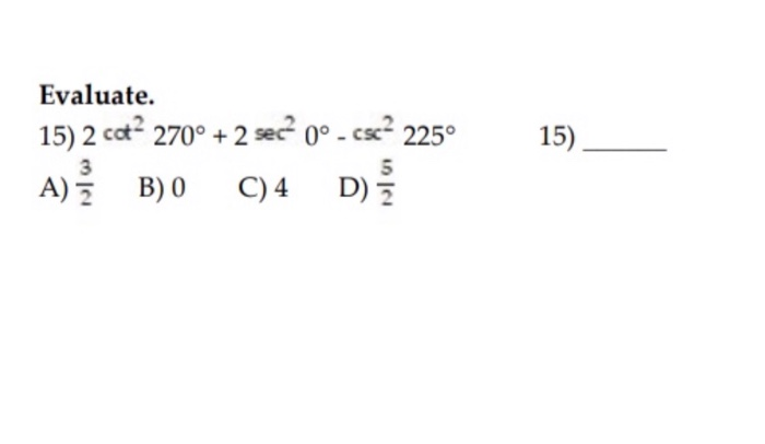 Solved Evaluate. 15). 15) 2 cot? 270° + 2 sec 0° - cse? 225° | Chegg.com