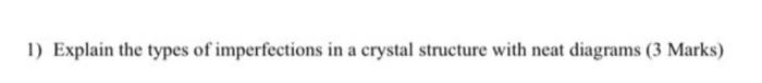 Solved 1) Explain the types of imperfections in a crystal | Chegg.com