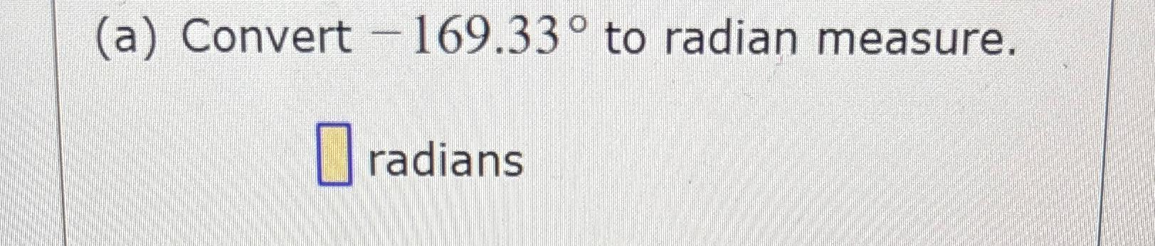 Solved (a) ﻿Convert -169.33° ﻿to radian measure.radians | Chegg.com