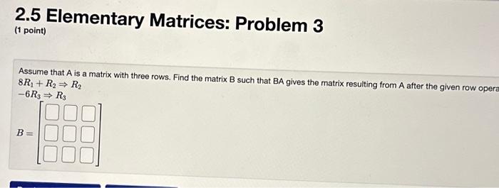 Solved 2.5 Elementary Matrices: Problem 3 (1 point) | Chegg.com