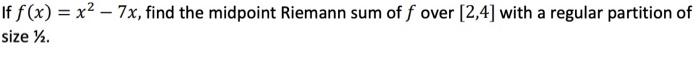 Solved If f(x)=x2−7x, find the midpoint Riemann sum of f | Chegg.com