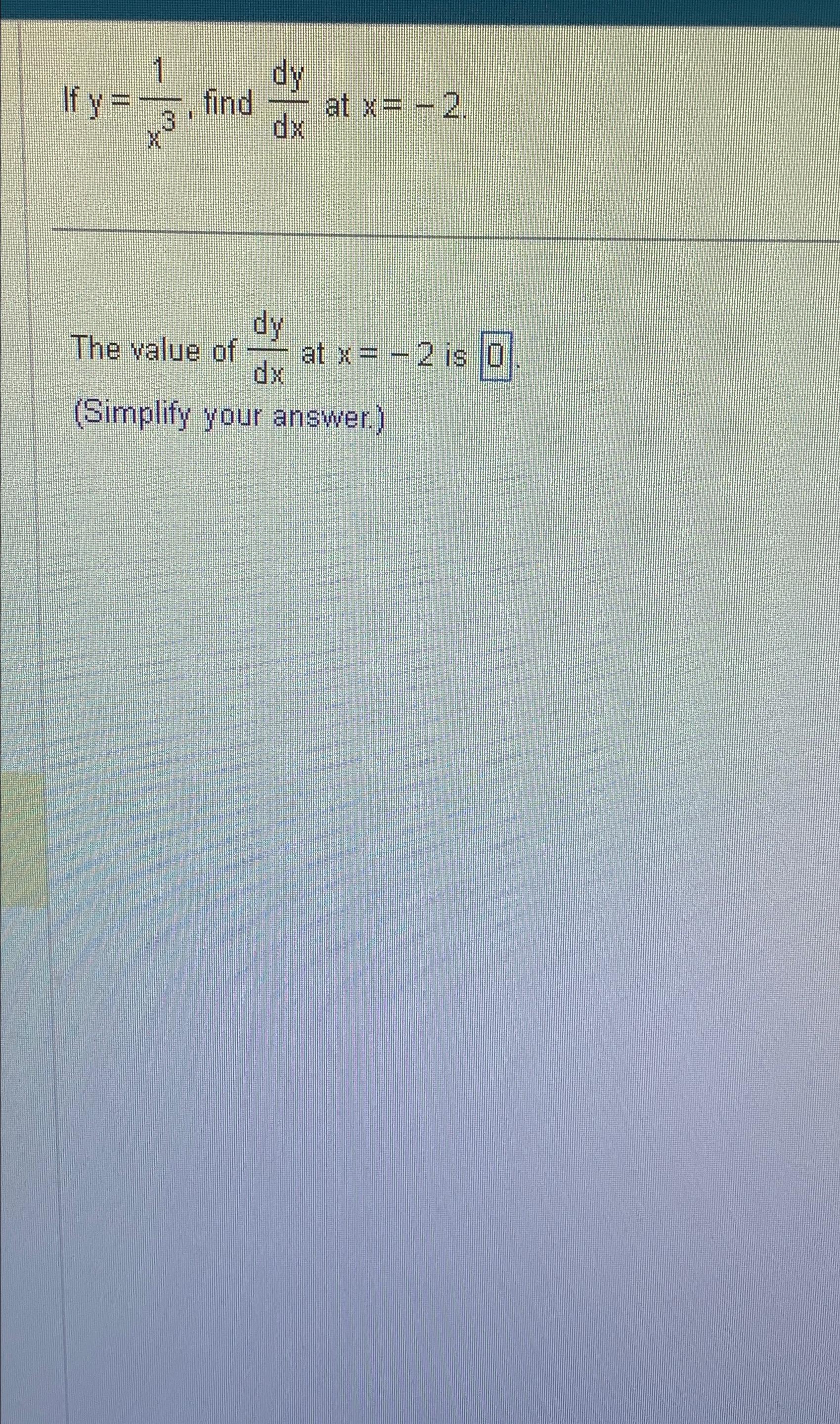 Solved If y=1x3, ﻿find dydx ﻿at x=-2The value of dydx ﻿at | Chegg.com