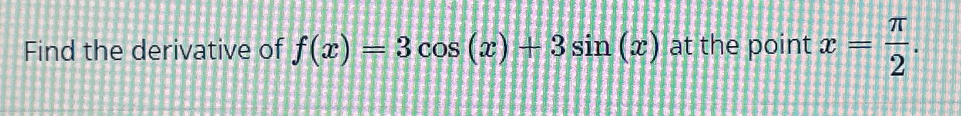 Solved Find The Derivative Of F X 3cos X 3sin X ﻿at The