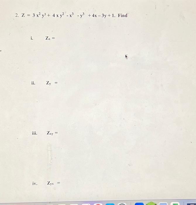 Solved 2. Z=3x2y3+4xy2−x3−y3+4x−3y+1. Find i. Zx= ii. Zy= | Chegg.com