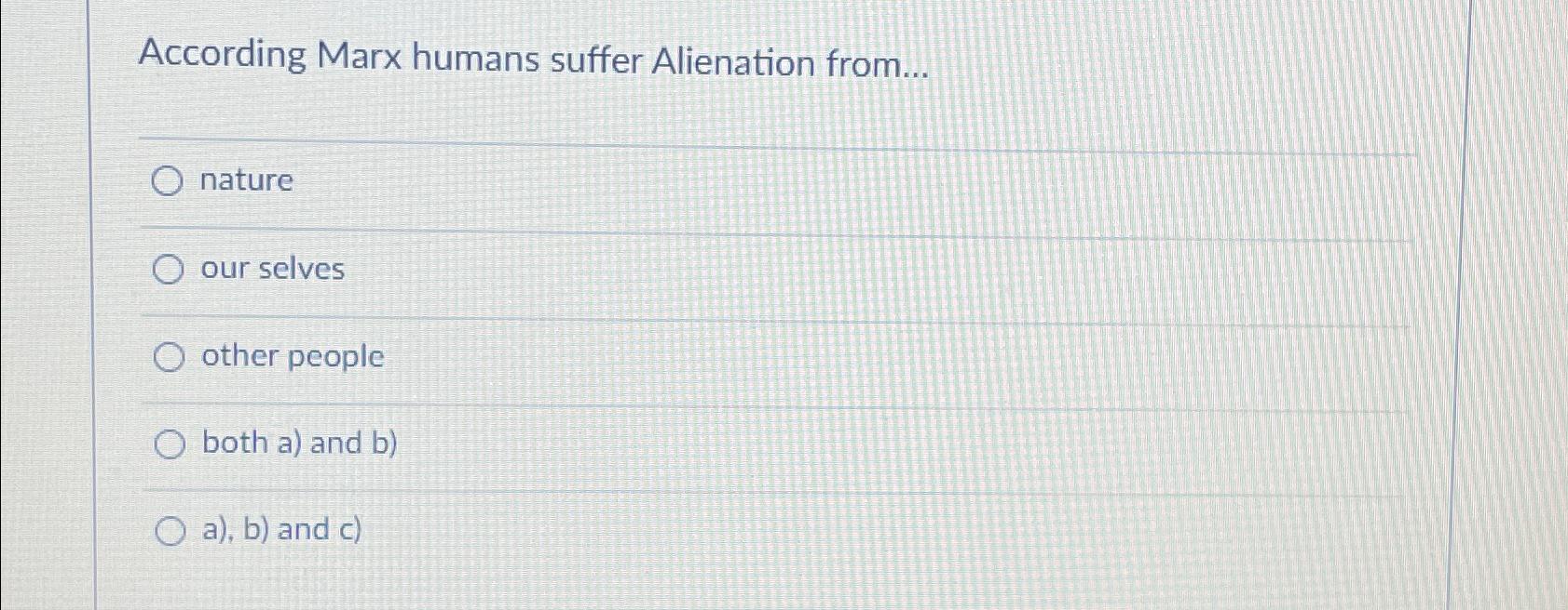 Solved According Marx humans suffer Alienation | Chegg.com