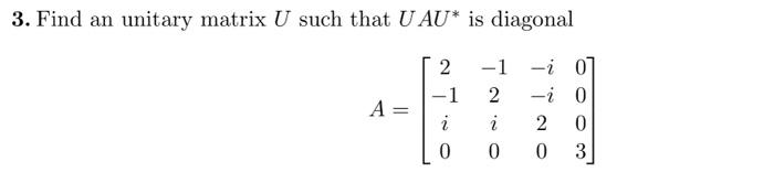 Solved 3. Find an unitary matrix U such that UAU∗ is | Chegg.com