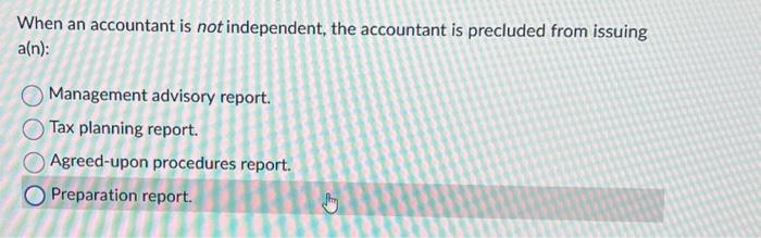 Solved When an accountant is not independent, the accountant | Chegg.com