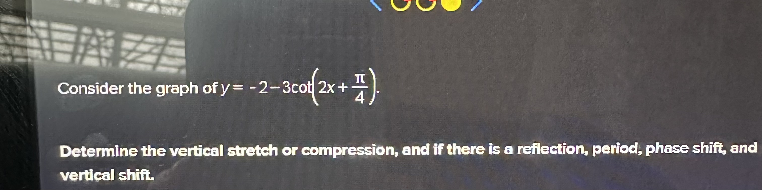 Solved Consider the graph of y=-2-3cot(2x+π4).Determine the | Chegg.com